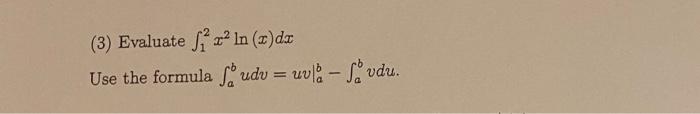 Solved (3) Evaluate fi r In (x)da Use the formula se udv = | Chegg.com