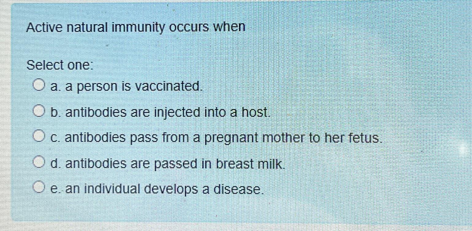 Solved Active Natural Immunity Occurs Whenselect Onea ﻿a 6015
