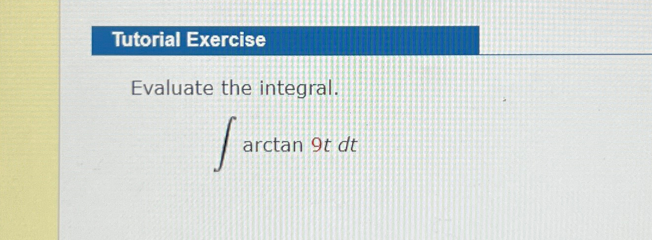 Solved Tutorial Exerciseevaluate The Integral∫﻿﻿arctan9tdt 7067