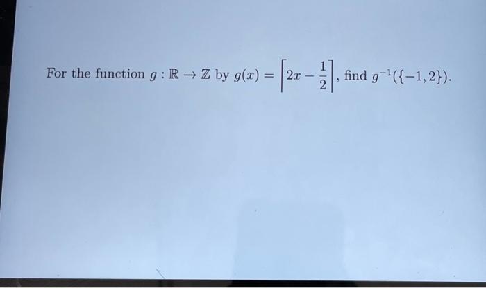 Solved For the function g:R→Z by g(x)=⌈2x−21⌉, find | Chegg.com