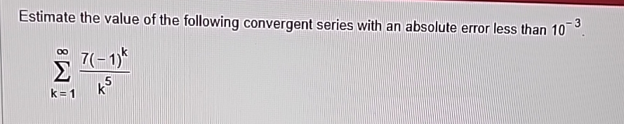 Solved Estimate the value of the following convergent series | Chegg.com