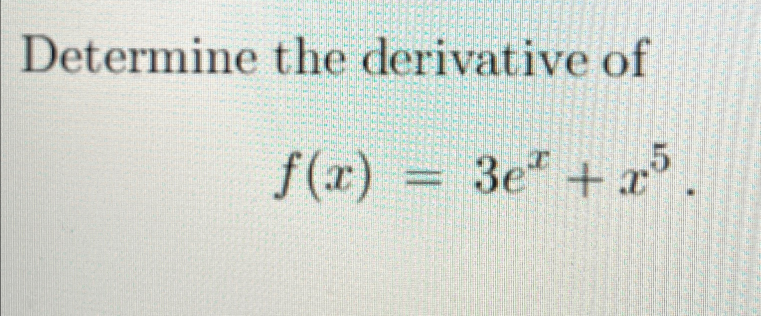 Solved Determine the derivative off(x)=3ex+x5. | Chegg.com