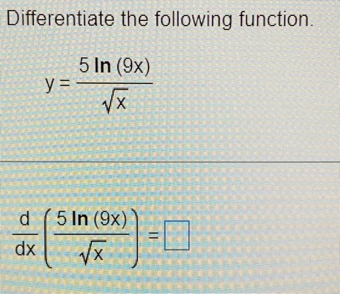 Solved Differentiate the following function. y=x5ln(9x) | Chegg.com