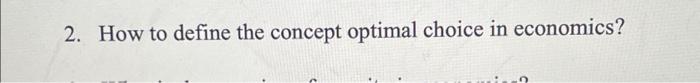 Solved 2. How to define the concept optimal choice in | Chegg.com