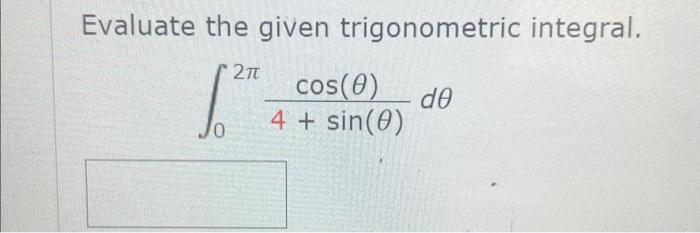 Solved Evaluate the given trigonometric integral. | Chegg.com