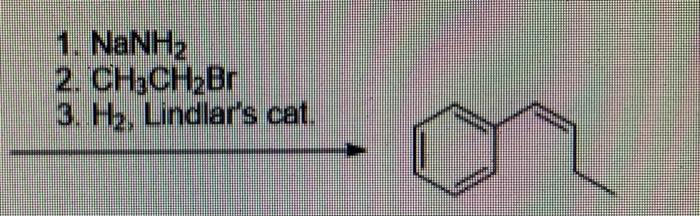 Solved 1. NaNH2 2. CH3CH2Br 3. H2, Lindlar's cat. | Chegg.com