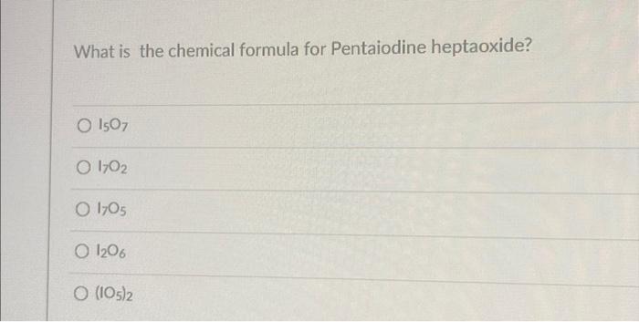 Solved What is the chemical formula for Pentaiodine | Chegg.com