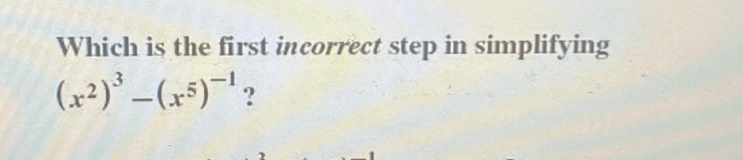 Solved Which is the first incorrect step in | Chegg.com