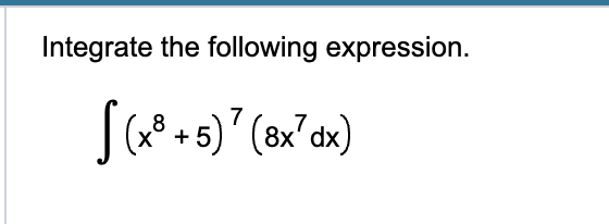 Solved Integrate the following expression.∫﻿﻿(x8+5)7(8x7dx) | Chegg.com