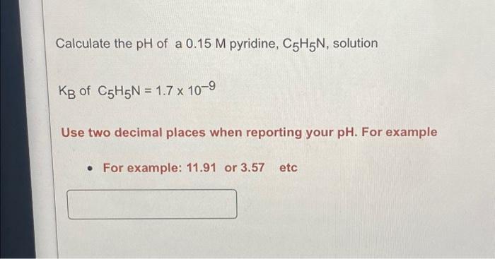 Solved Calculate the pH of a 0.15 M pyridine, C5H5N, | Chegg.com