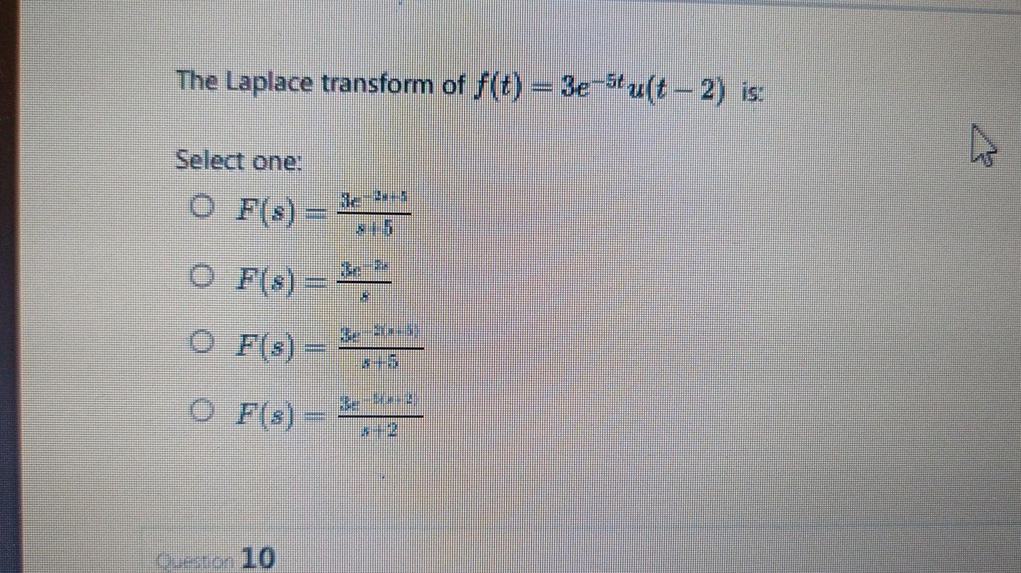 Solved The Laplace transform of f(t)=3e−5tu(t−2) is: Select | Chegg.com