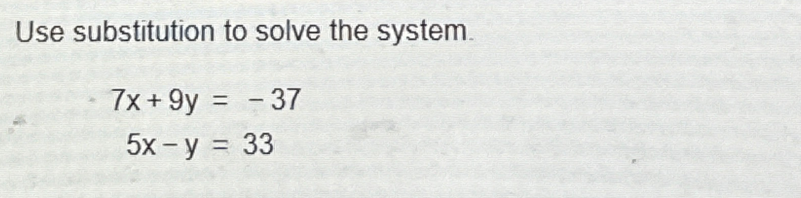 Solved Use substitution to solve the system.7x+9y=-375x-y=33 | Chegg.com