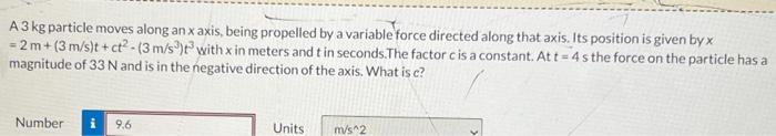 Solved A 3 kg particle moves along an x axis, being | Chegg.com