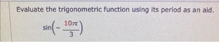 Solved Evaluate the trigonometric function using its period | Chegg.com