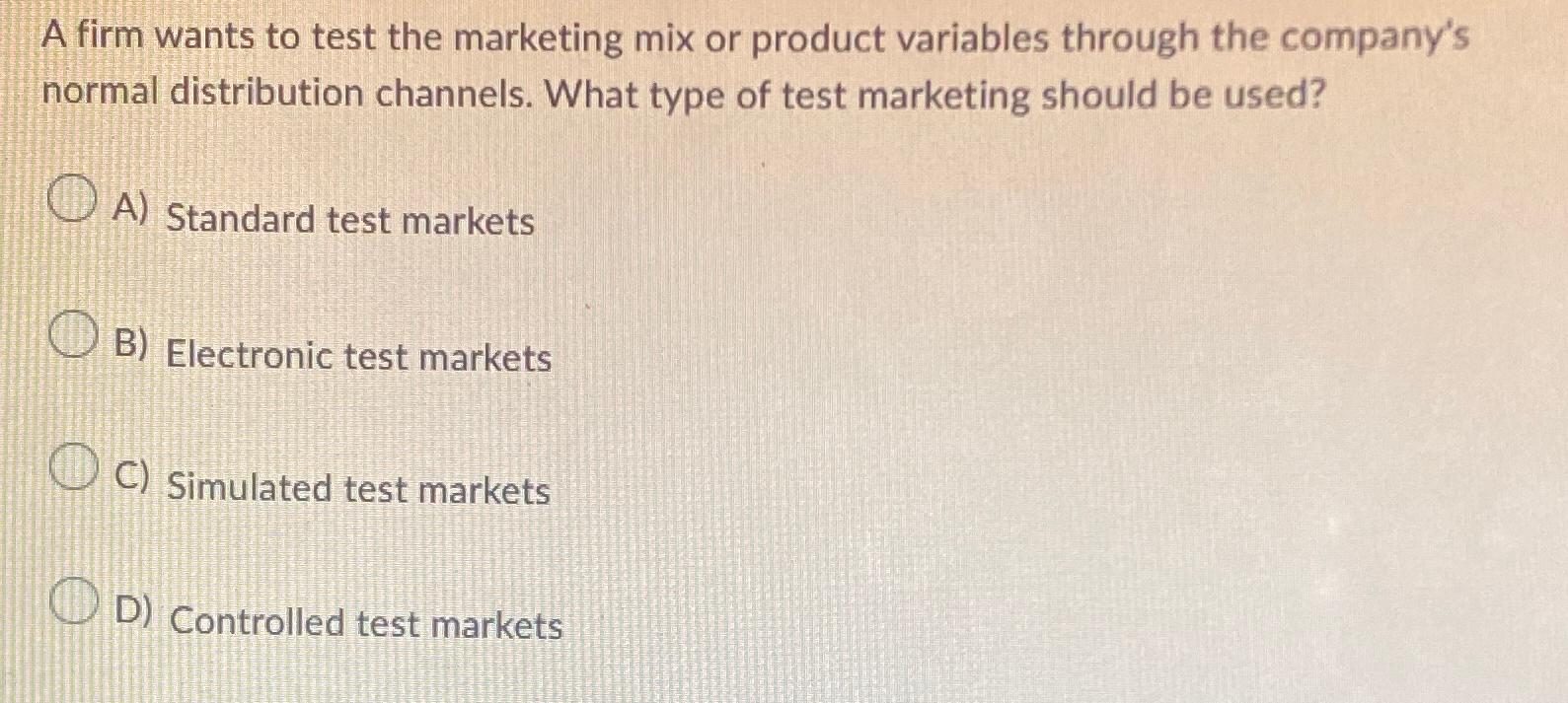 Solved A firm wants to test the marketing mix or product | Chegg.com