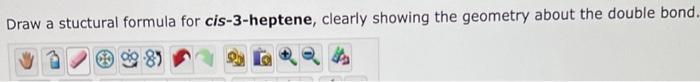 Solved Draw a stuctural formula for cis-3-heptene, clearly | Chegg.com