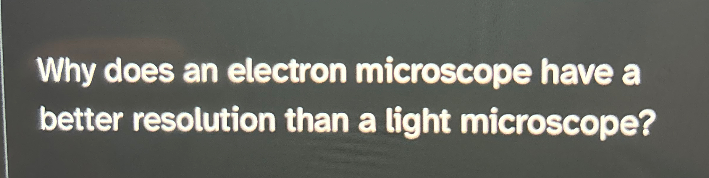 Solved Why does an electron microscope have a better | Chegg.com