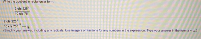 Solved Write the quotient in rectangular form. 2 cis 225° 10 | Chegg.com