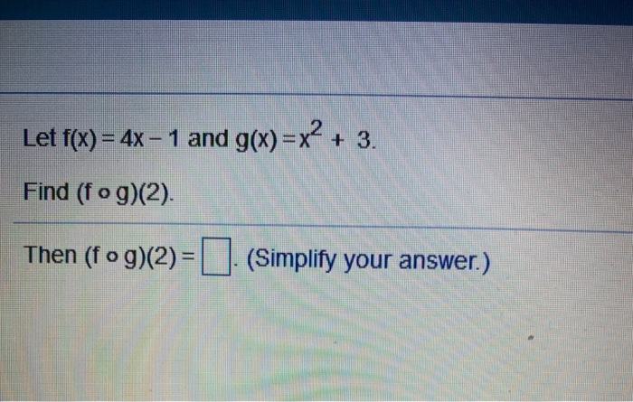 Solved Let F X 4x 1 And G X X² 3 Find Fog 2 Then