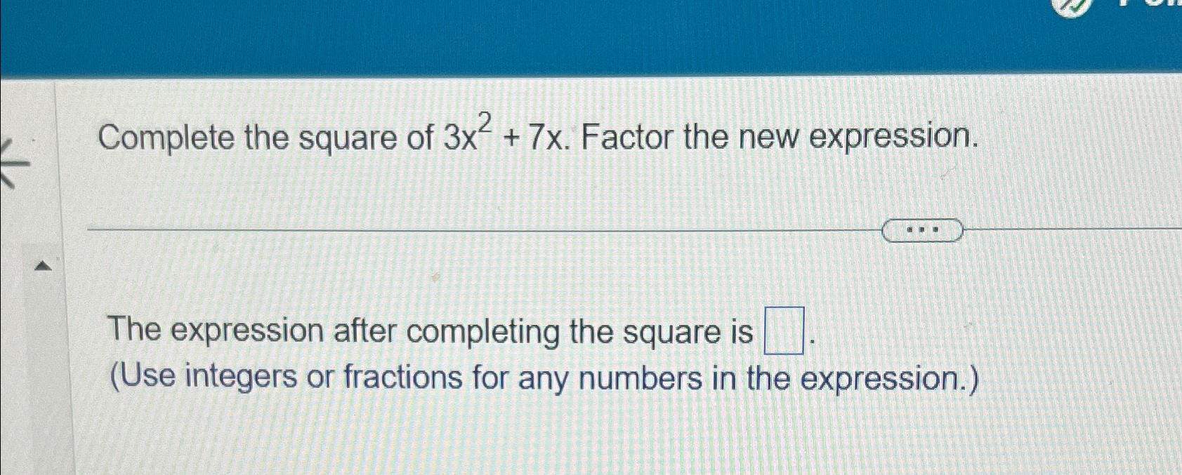 Solved Complete the square of 3x2+7x. ﻿Factor the new | Chegg.com