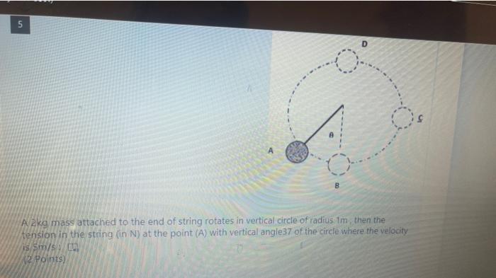 Solved 5 D A 2kg mass attached to the end of string rotates | Chegg.com