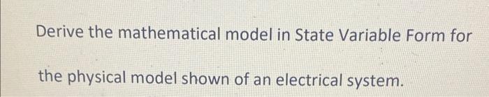 Solved Derive the mathematical model in State Variable Form | Chegg.com