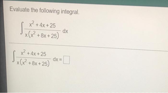 Solved Evaluate the following integral. x2 + 4x + 25 s x(x2 | Chegg.com