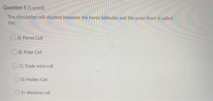 Solved Question 5 (1 point) The circulation cell situated | Chegg.com