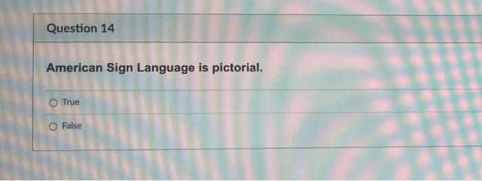 Solved Question 14 American Sign Language is pictorial. O | Chegg.com