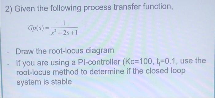 Solved 2) Given the following process transfer function, | Chegg.com