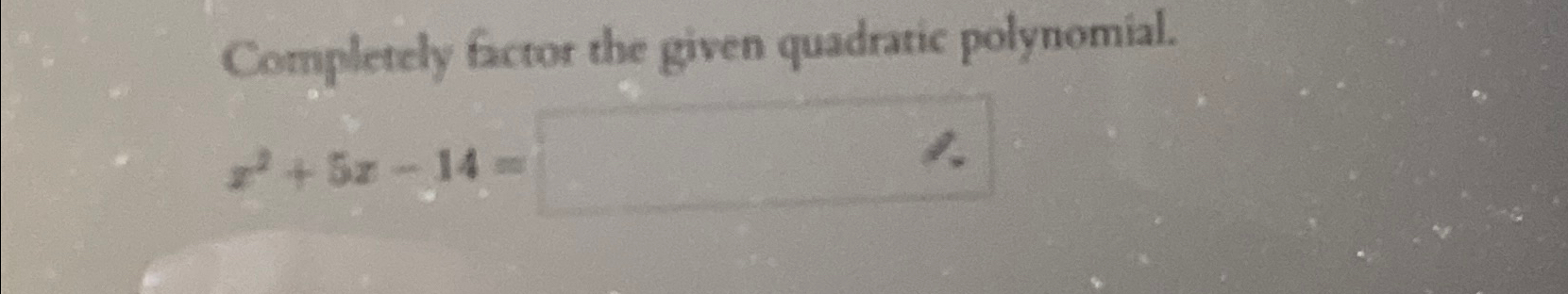 Solved Completely factor the given quadratic | Chegg.com