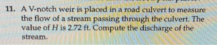 Solved 11. A V-notch weir is placed in a road culvert to | Chegg.com
