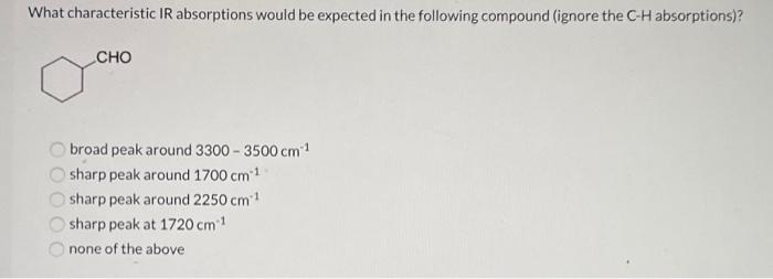 Solved What characteristic IR absorptions would be expected | Chegg.com Solved What characteristic IR absorptions would be expected | Chegg.com
