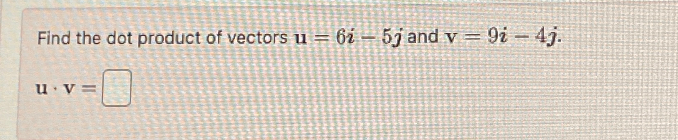 Solved Find the dot product of vectors u=6i-5j ﻿and | Chegg.com