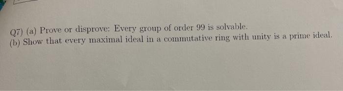 Solved Q7) (a) Prove or disprove: Every group of order 99 is | Chegg.com