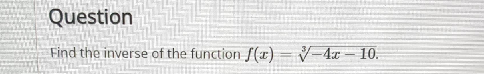 Solved QuestionFind the inverse of the function f(x)=-4x-103 | Chegg.com