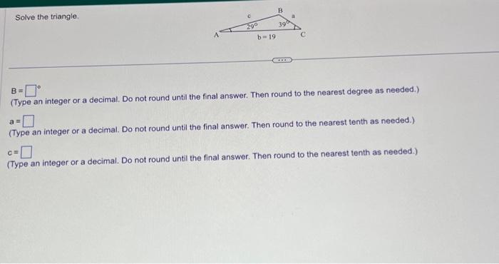 Solved Solve the triangle. B= (Type an integer or a decimal. | Chegg.com