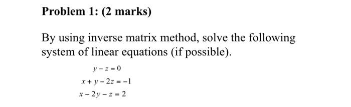Solved Problem 1: (2 marks) By using inverse matrix method, | Chegg.com