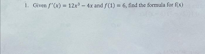 Solved 1. Given f′(x)=12x3−4x and f(1)=6, find the formula | Chegg.com