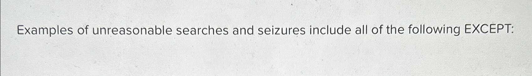 Solved Examples of unreasonable searches and seizures | Chegg.com