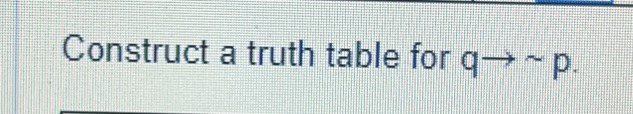Solved Construct a truth table for q→∼p. | Chegg.com