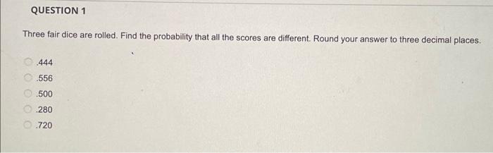 Solved Three fair dice are rolled. Find the probability that | Chegg.com