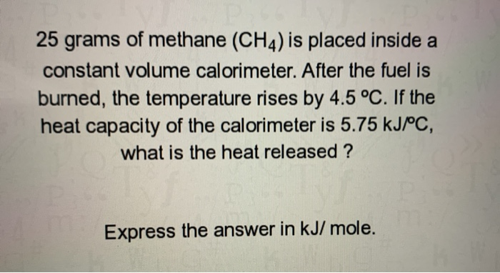Solved 25 grams of methane (CH4) is placed inside a constant | Chegg.com