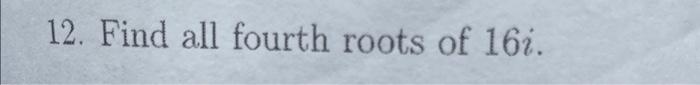 Solved 12. Find all fourth roots of 16i. | Chegg.com