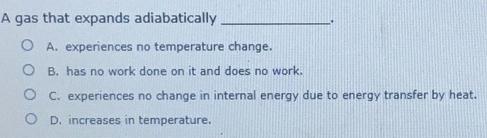 Solved A gas that expands adiabatically O A. experiences no | Chegg.com