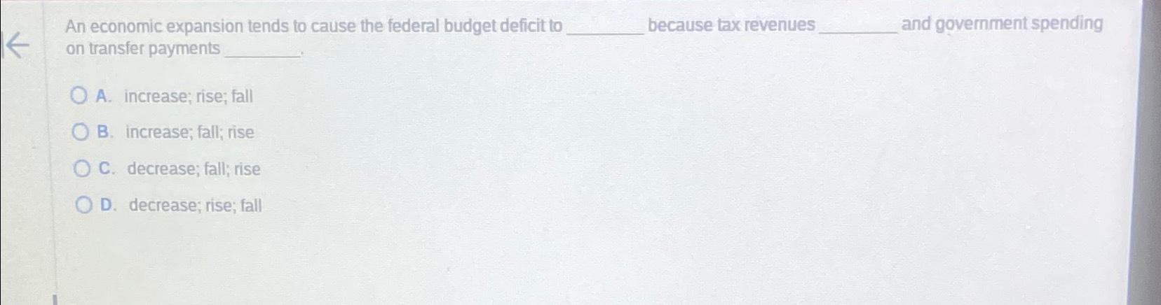 Solved An economic expansion tends to cause the federal | Chegg.com