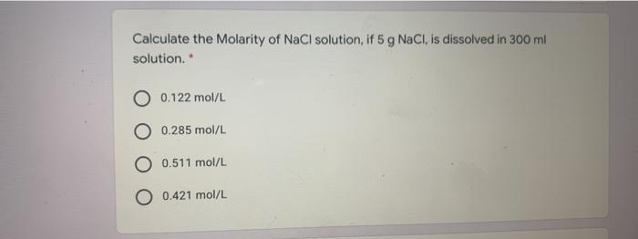 Solved Calculate the Molarity of NaCl solution, if 5 g NaCl, | Chegg.com
