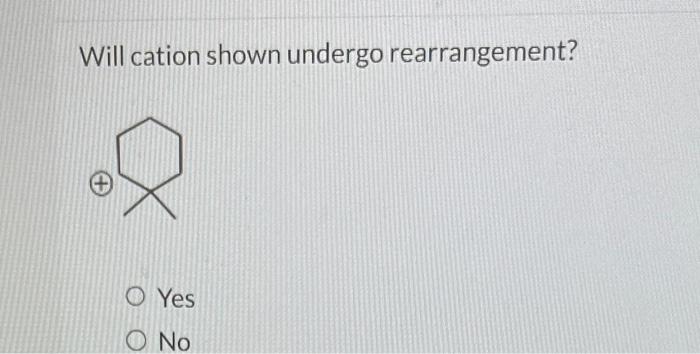 Solved Will cation shown undergo rearrangement? Yes NoWhich | Chegg.com