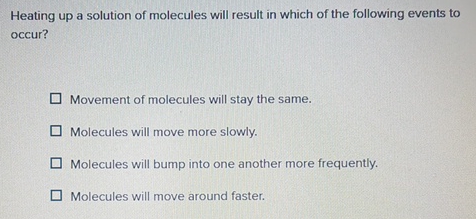 Solved Heating up a solution of molecules will result in | Chegg.com