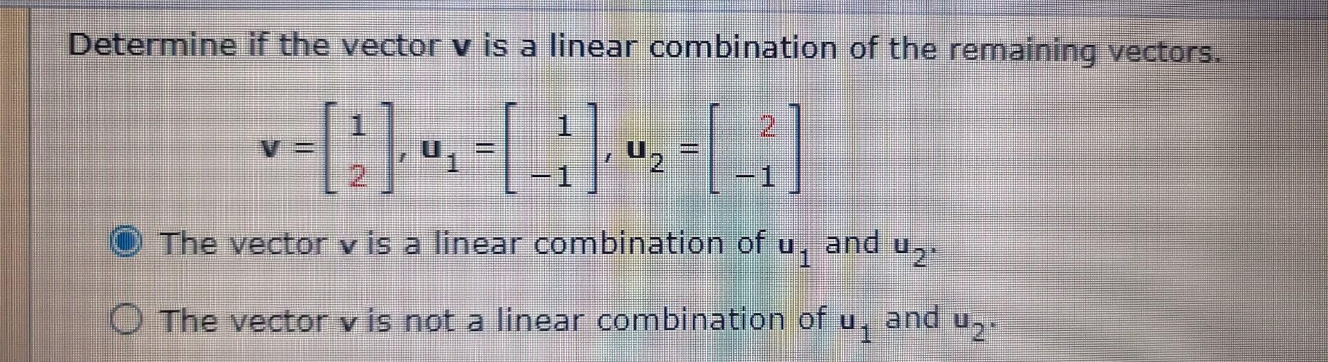 Solved Determine if the vector v is a linear combination of | Chegg.com